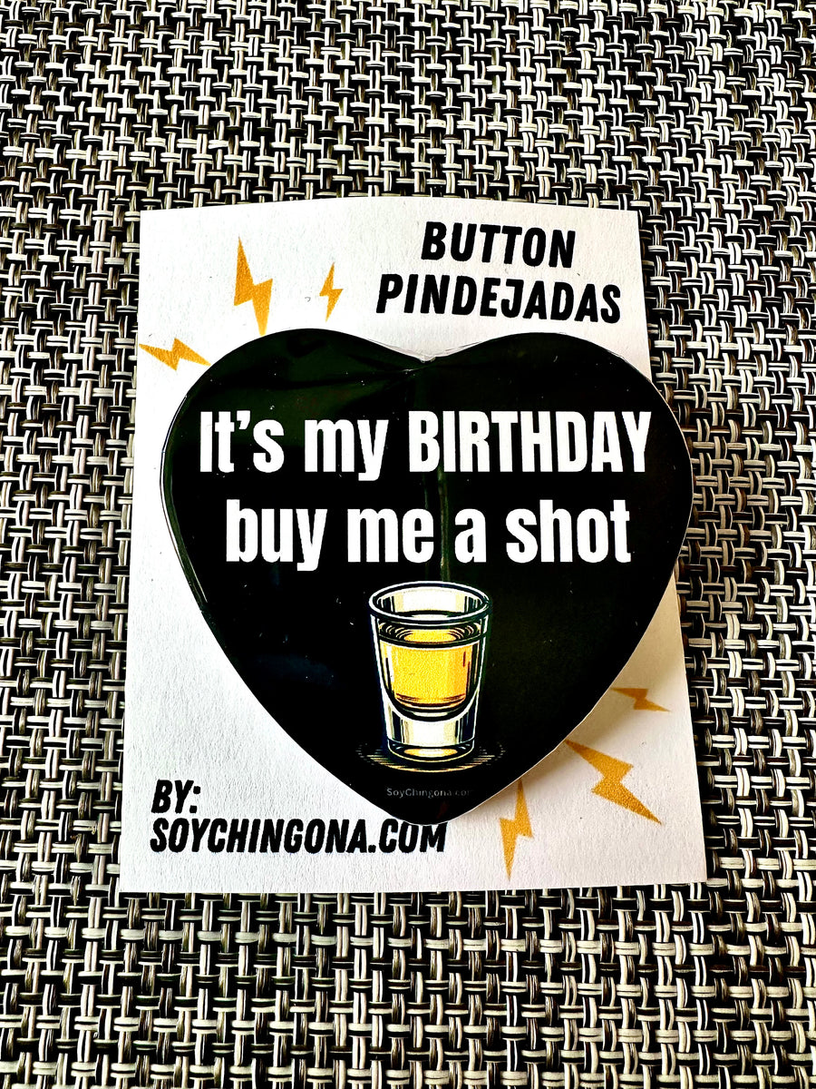 It’s my Birthday buy me a shot Button Pin – Soy Chingona